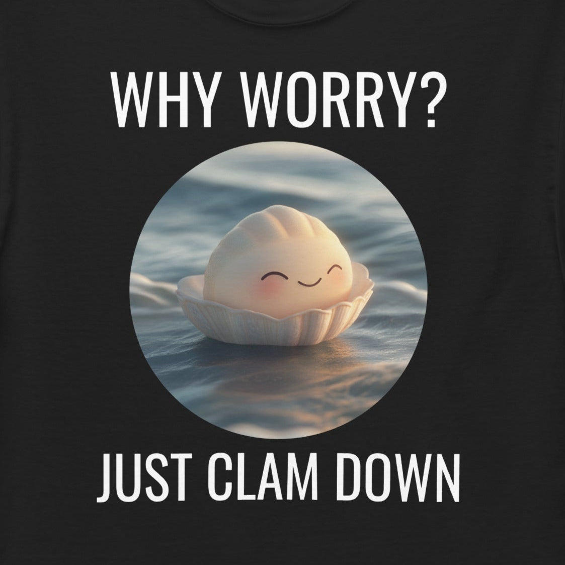 Clam Shell T-Shirt – Why Worry? Just Clam Down! – Teeoutdoor